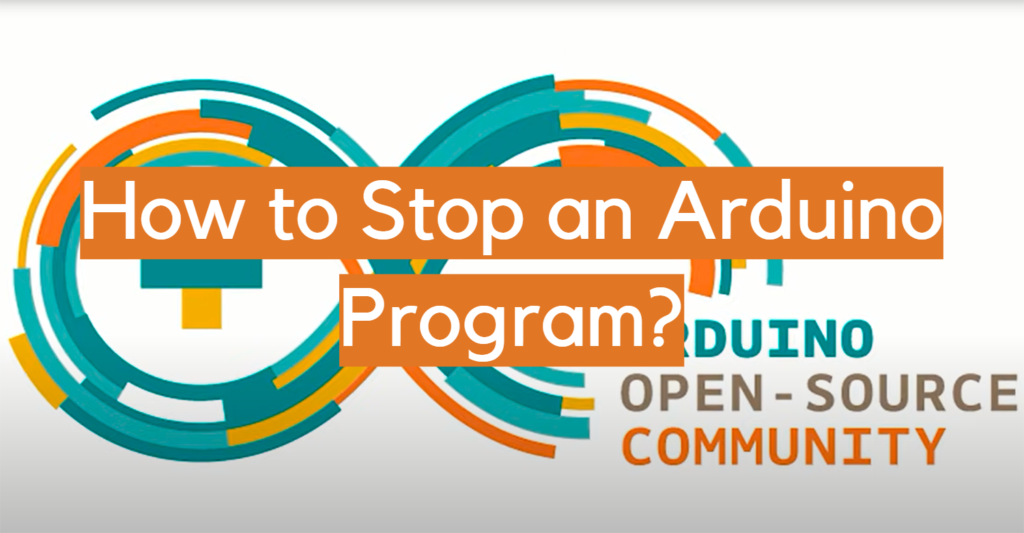 How To Stop An Arduino Program Electronicshacks