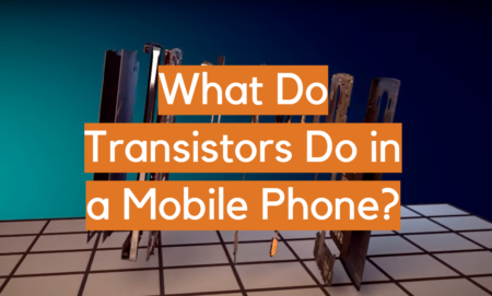What Do Transistors Do in a Mobile Phone? - ElectronicsHacks