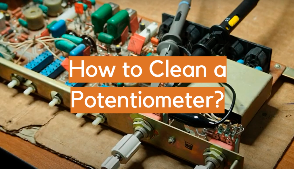 How to Clean a Potentiometer? - ElectronicsHacks