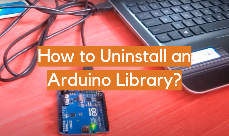 How to Uninstall an Arduino Library? - ElectronicsHacks