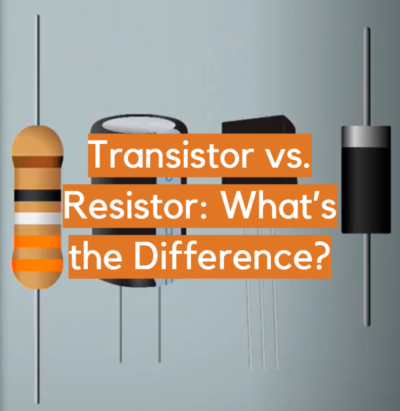 Transistor vs. Resistor: What’s the Difference? - ElectronicsHacks