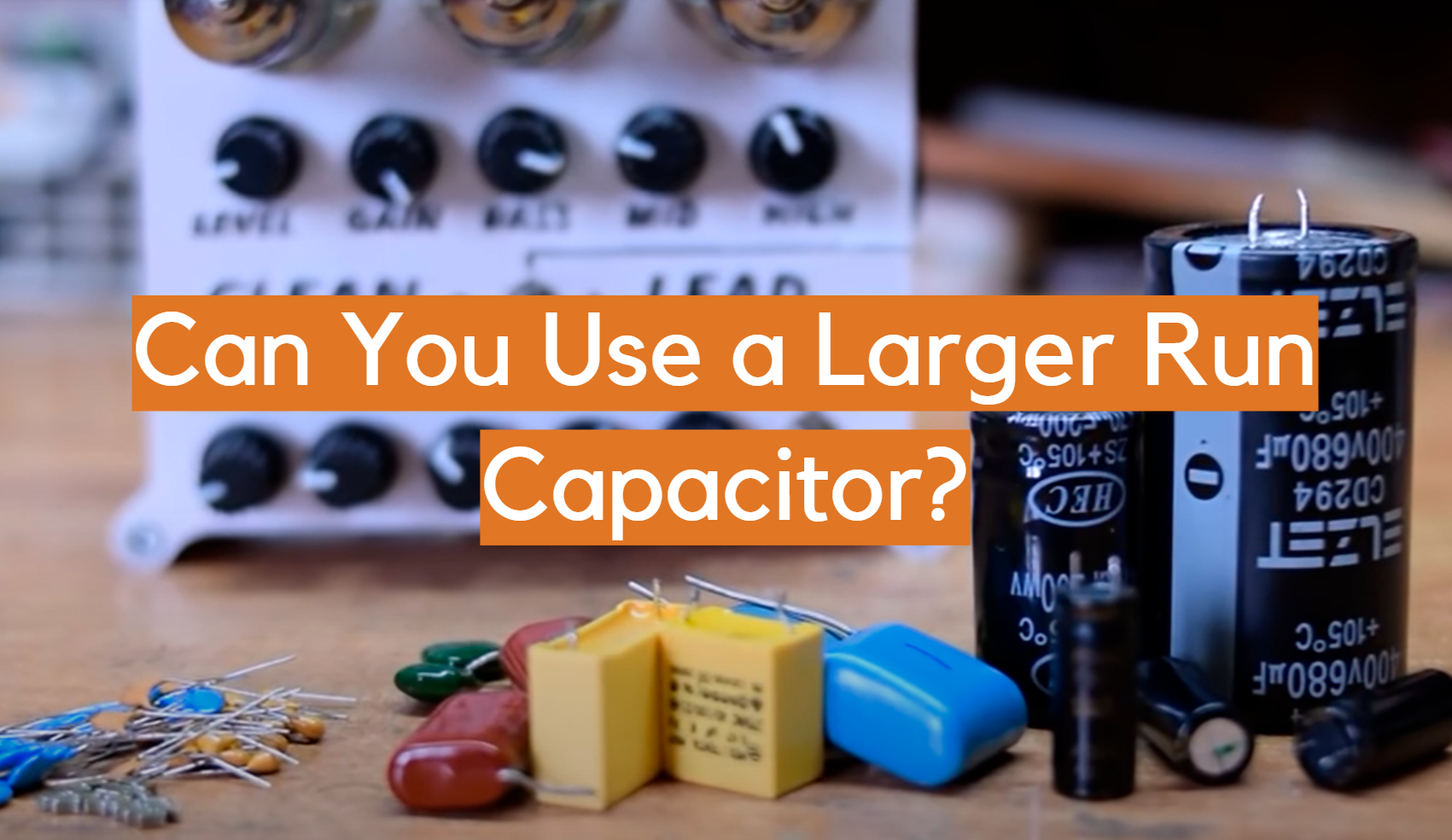Can You Use A Larger Run Capacitor ElectronicsHacks