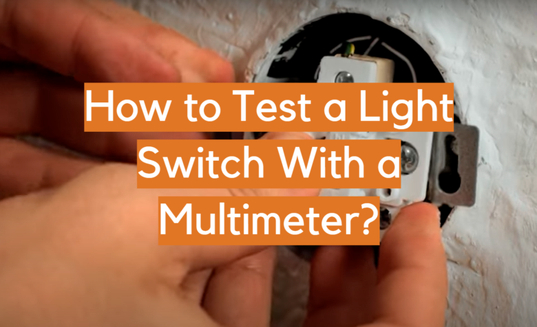 How to Test a Light Switch With a Multimeter? - ElectronicsHacks