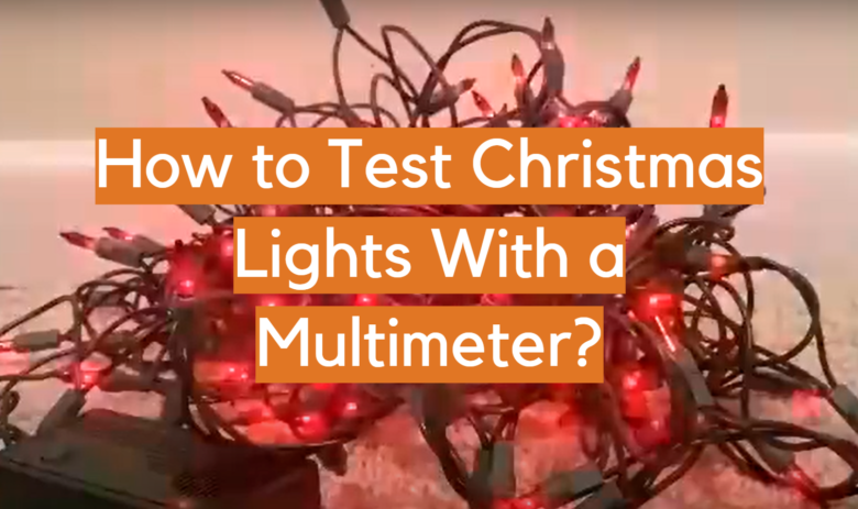 How to Test Christmas Lights With a Multimeter? - ElectronicsHacks