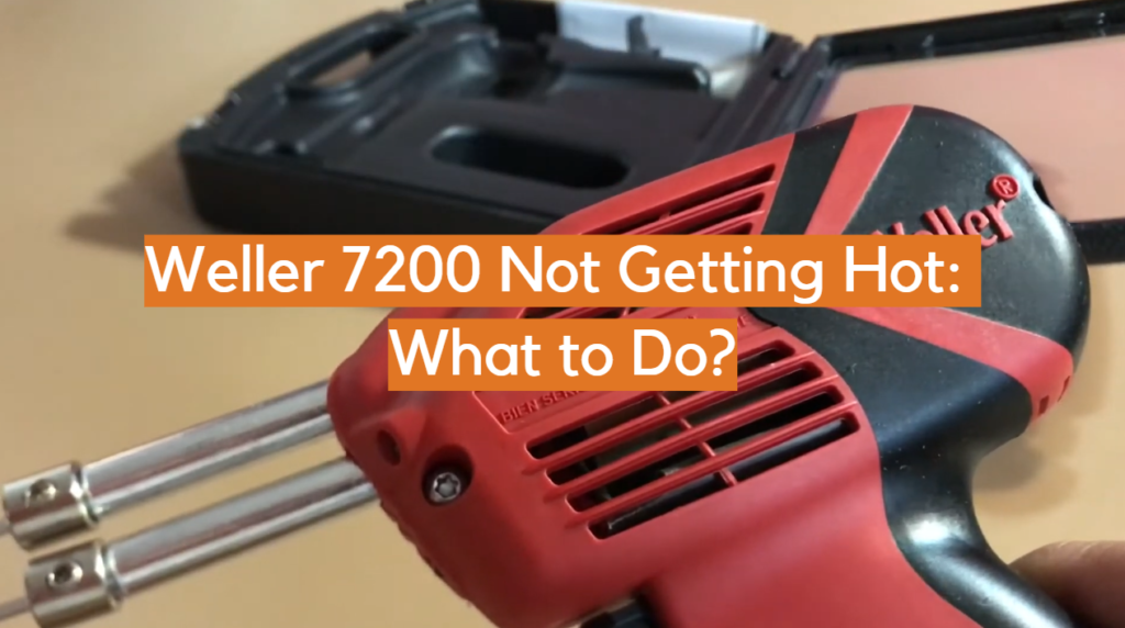 Weller 7200 Not Getting Hot: What to Do? - ElectronicsHacks