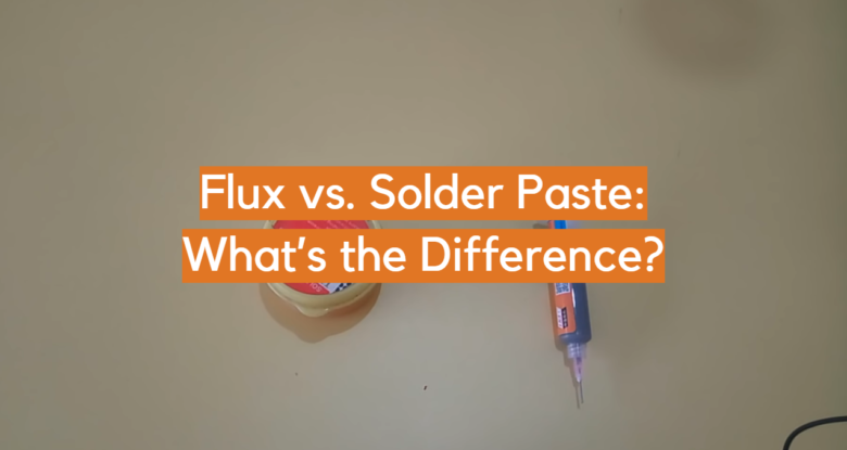 Flux vs. Solder Paste: What’s the Difference? - ElectronicsHacks