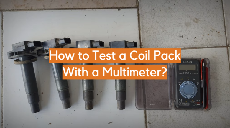 How to Test a Coil Pack With a Multimeter? - ElectronicsHacks