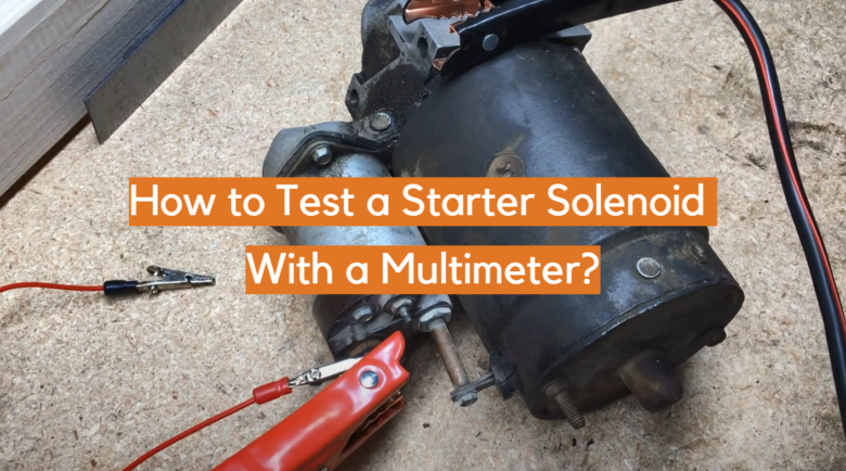 How to Test a Starter Solenoid With a Multimeter? - ElectronicsHacks