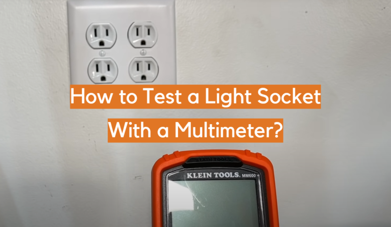 How to Test a Light Socket With a Multimeter? - ElectronicsHacks