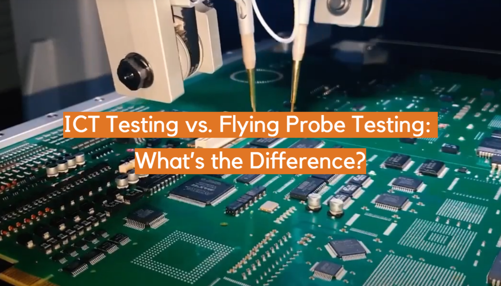 ICT Testing vs. Flying Probe Testing: What’s the Difference ...