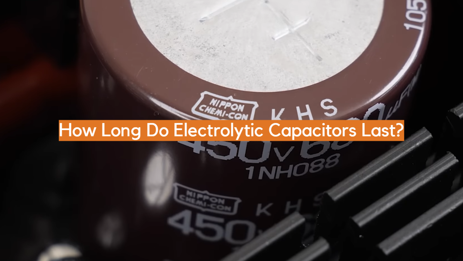 How Long Do Electrolytic Capacitors Last? - ElectronicsHacks