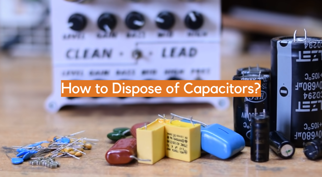 How to Dispose of Capacitors? - ElectronicsHacks