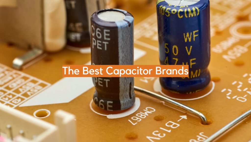 The Best Capacitor Brands - ElectronicsHacks