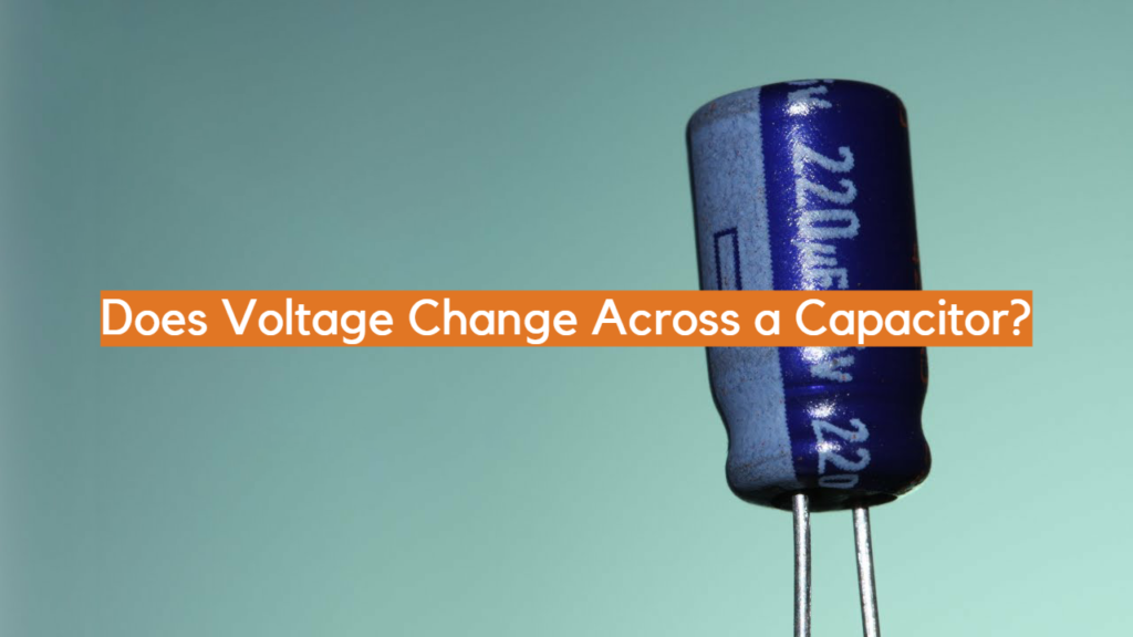 Does Voltage Change Across a Capacitor? - ElectronicsHacks