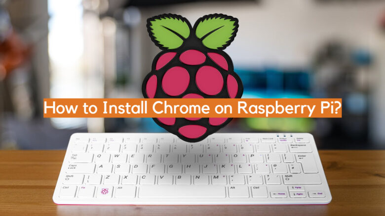 How to Install Chrome on Raspberry Pi? - ElectronicsHacks