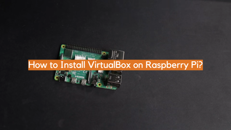 How to Install VirtualBox on Raspberry Pi? - ElectronicsHacks