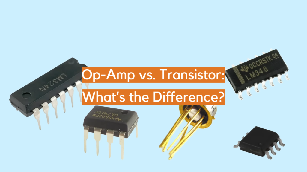 Op-Amp vs. Transistor: What’s the Difference? - ElectronicsHacks