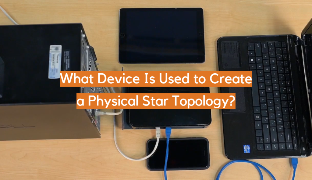 What Device Is Used to Create a Physical Star Topology? - ElectronicsHacks