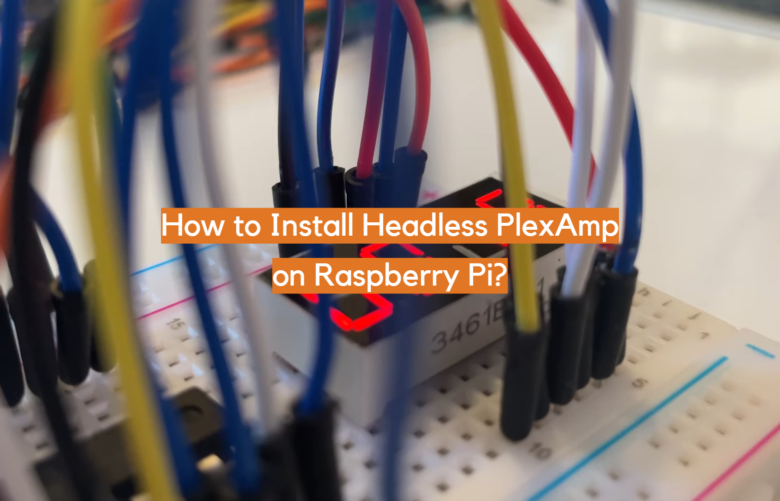 How to Install Headless PlexAmp on Raspberry Pi? - ElectronicsHacks